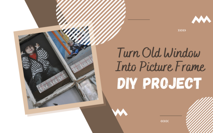 How to Turn Old Window Into Picture Frame - DIY Project